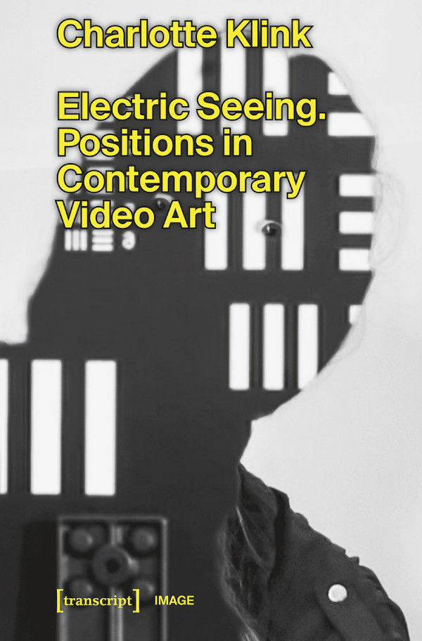 Charlotte Klink – Electric Seeing: Positions in Contemporary Video Art ...